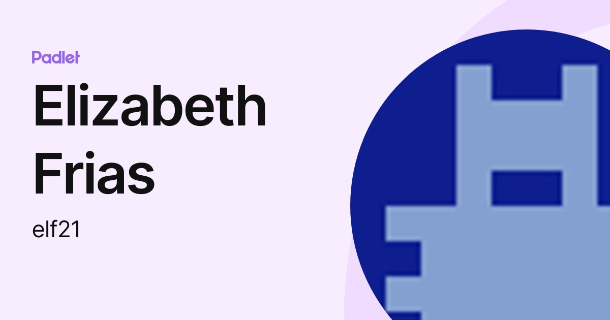 Elizabeth Frias (elf21) profile | Padlet