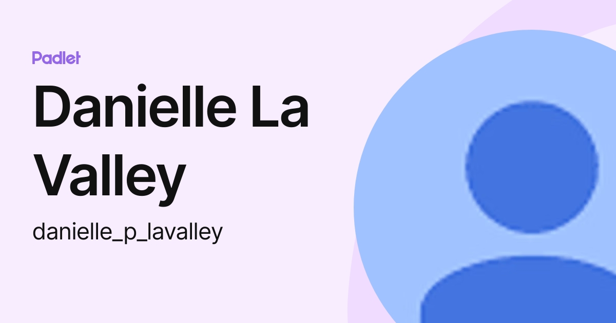 Danielle La Valley (danielle_p_lavalley) profile | Padlet