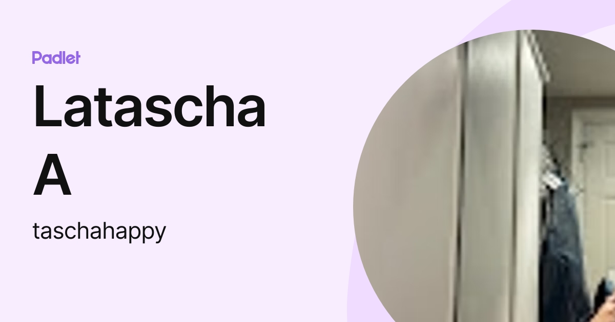 Latascha A (taschahappy) profile | Padlet