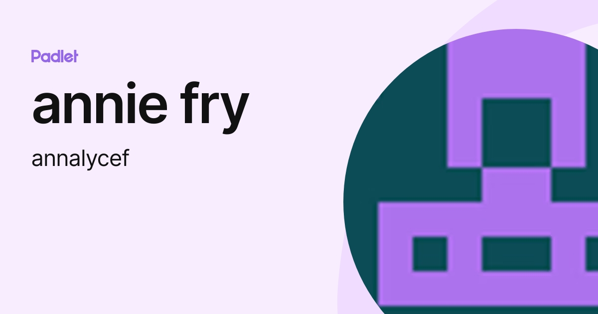 annie fry (annalycef) profile | Padlet