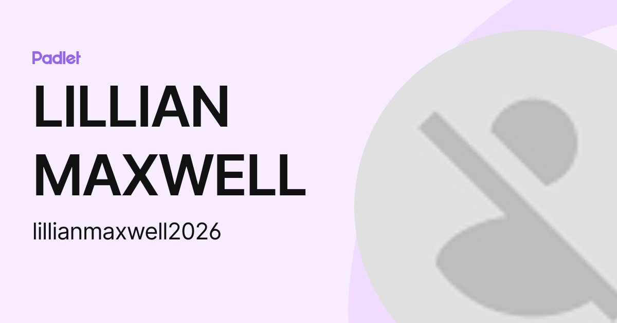 LILLIAN MAXWELL (lillianmaxwell2026) profile | Padlet