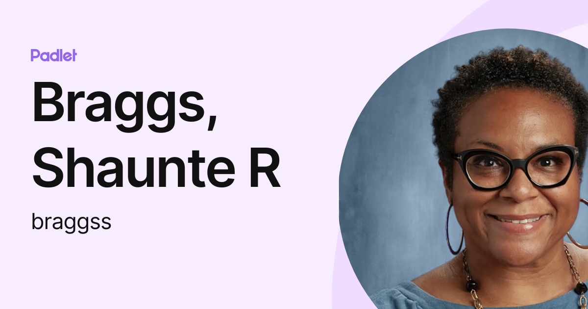 Braggs, Shaunte R (braggss) profile | Padlet