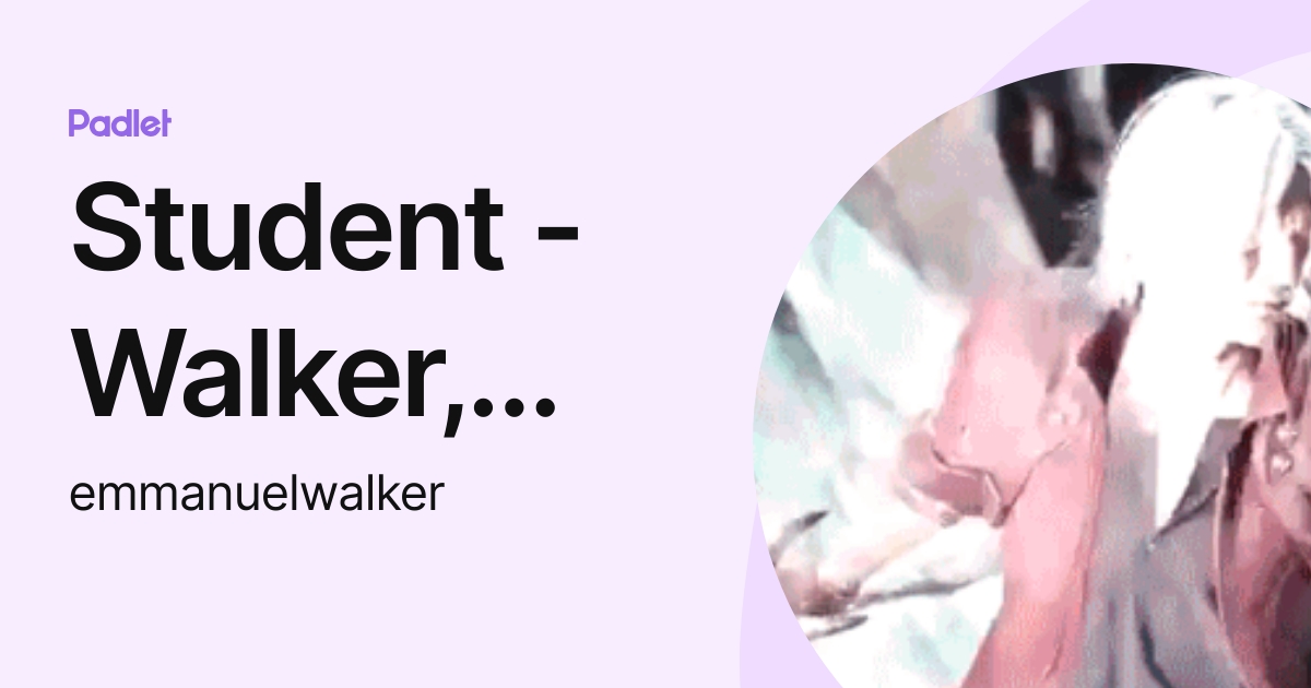 Student - Walker, Emmanuel A. (emmanuelwalker) profile | Padlet