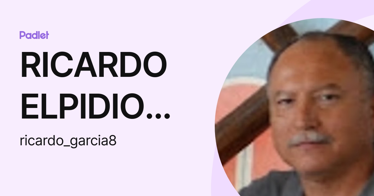 RICARDO ELPIDIO GARCIA FELIX (ricardo_garcia8) profile | Padlet