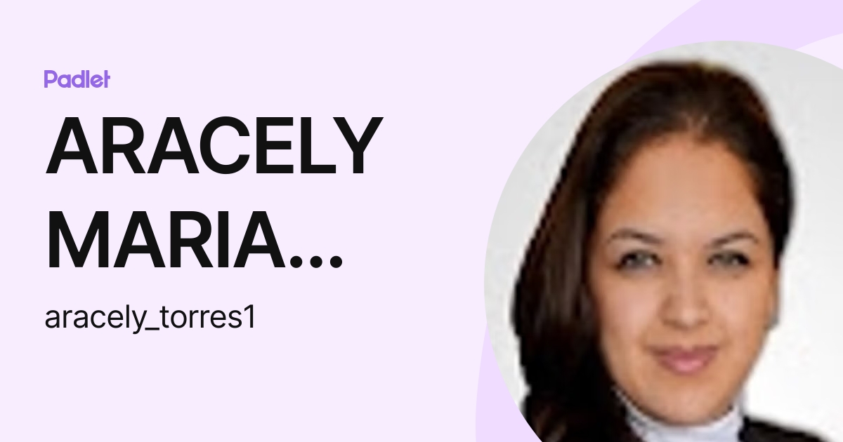 ARACELY MARIA DEL CARMEN TORRES CORREA (aracely_torres1) profile | Padlet