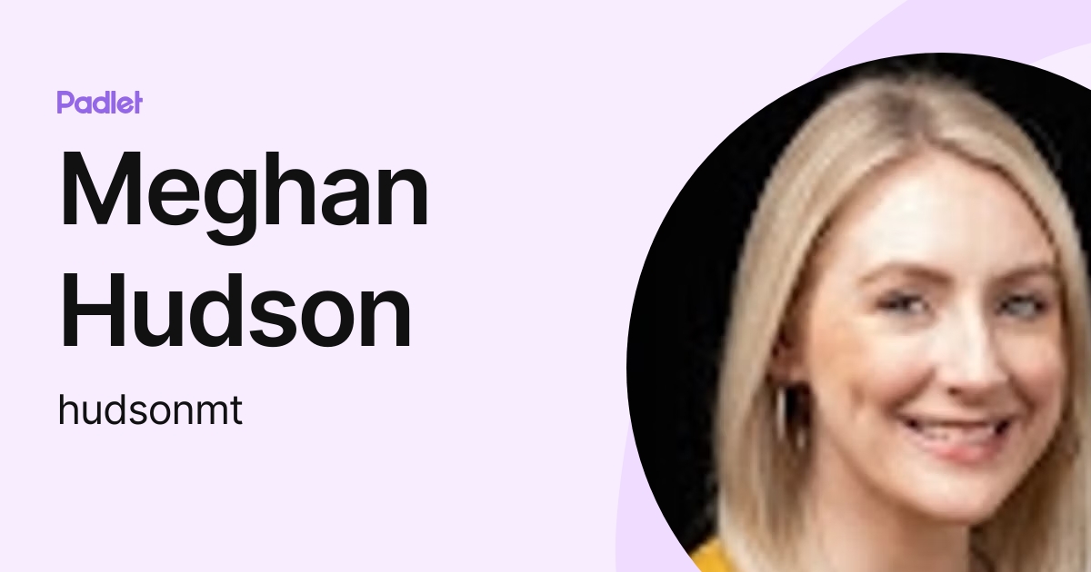 Meghan Hudson (hudsonmt) profile | Padlet