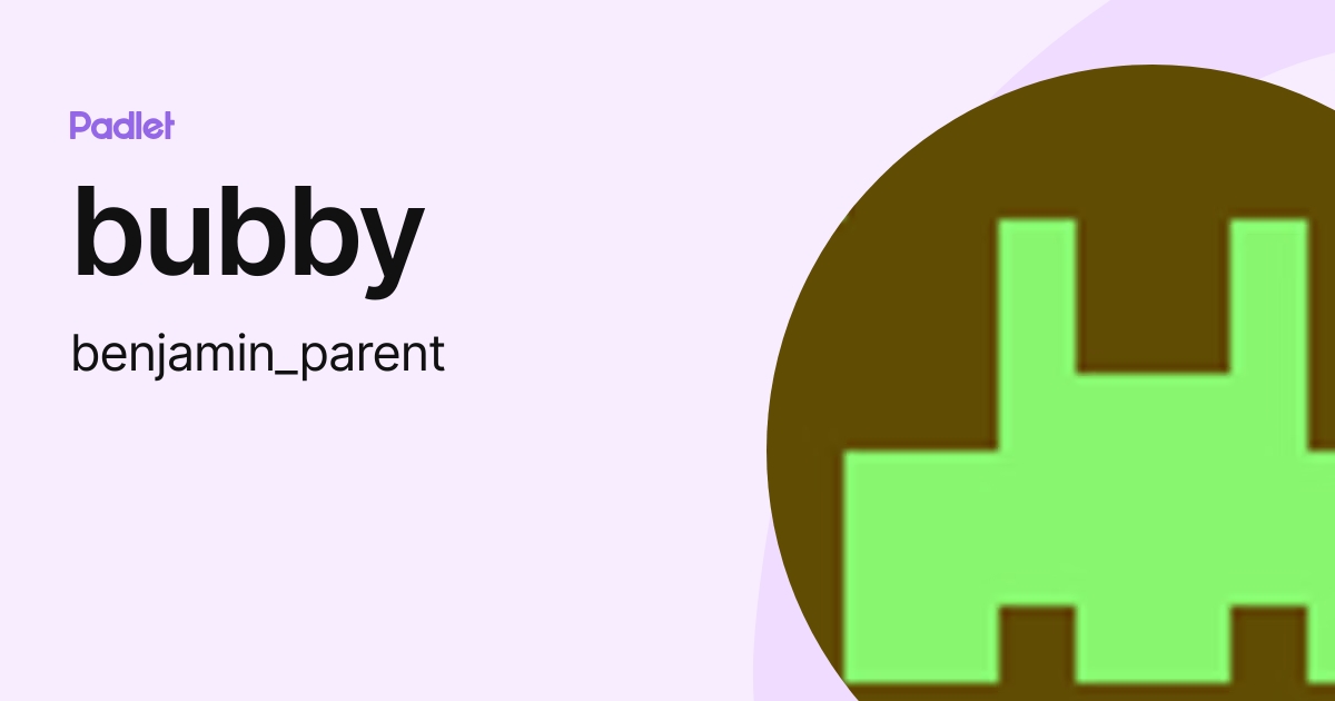 bubby (benjamin_parent) profile | Padlet