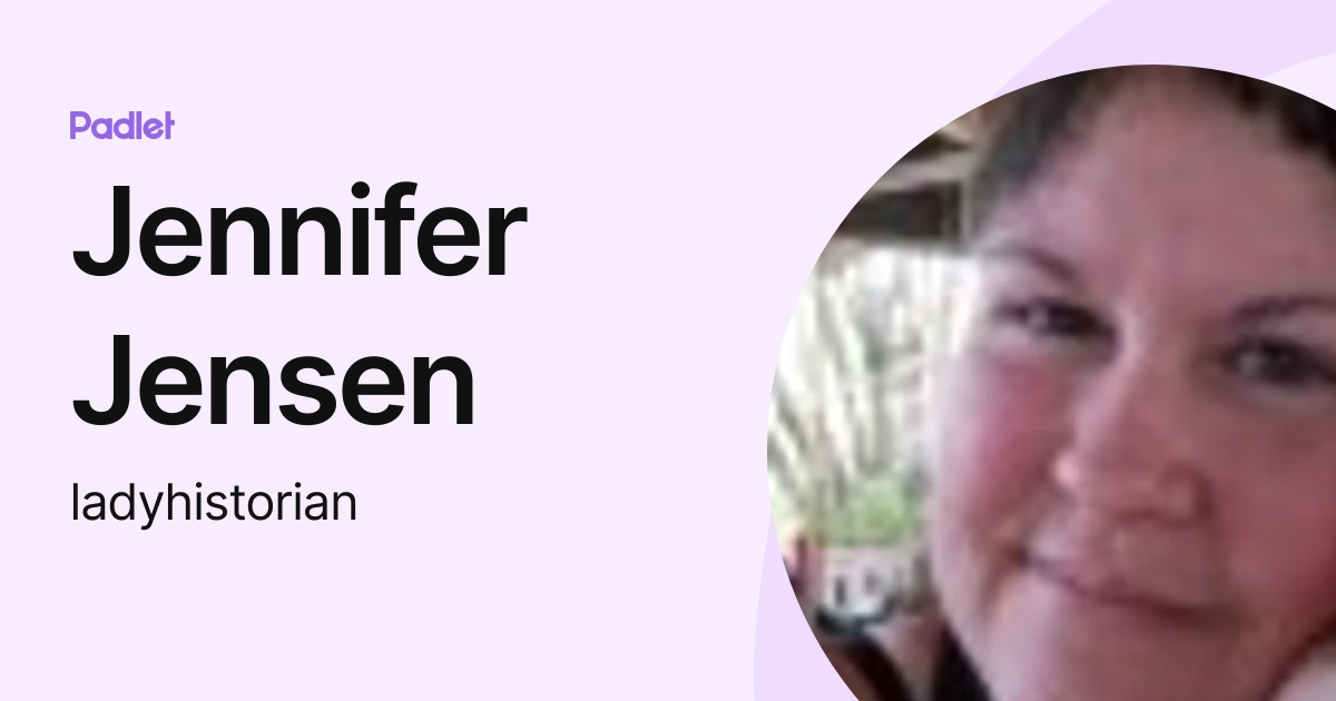 Jennifer Jensen (ladyhistorian) profile | Padlet