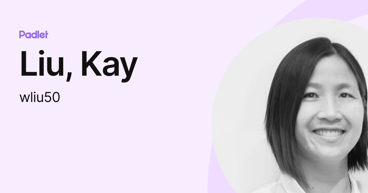 Liu, Kay (wliu50) profile | Padlet