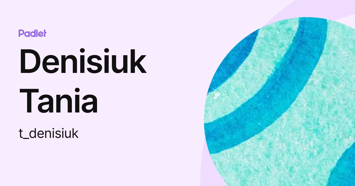 Denisiuk Tania (t_denisiuk) profile | Padlet