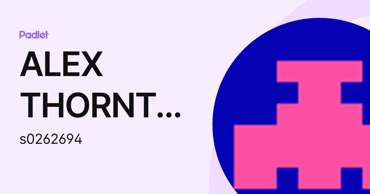 ALEX THORNTON (S0262694) (s0262694) profile | Padlet