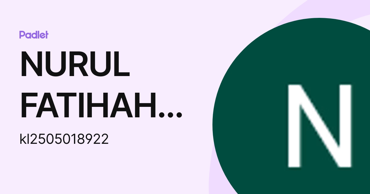 NURUL FATIHAH ATIRAH BINTI AZMAN (KL) (kl2505018922) profile | Padlet