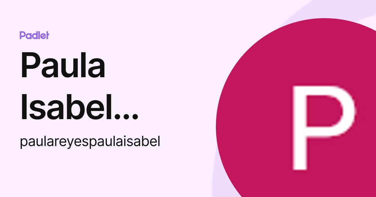 Paula Isabel Paula Reyes (paulareyespaulaisabel) profile | Padlet