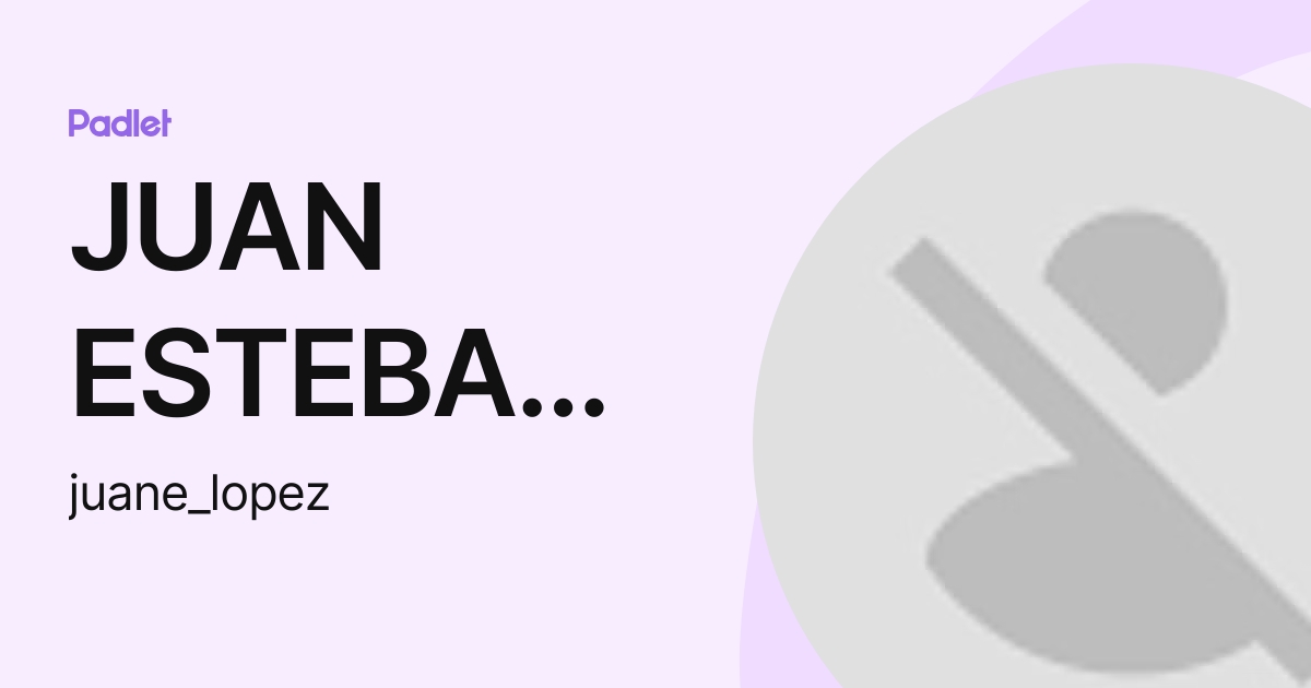 JUAN ESTEBAN LÓPEZ SERNA (juane_lopez) profile | Padlet