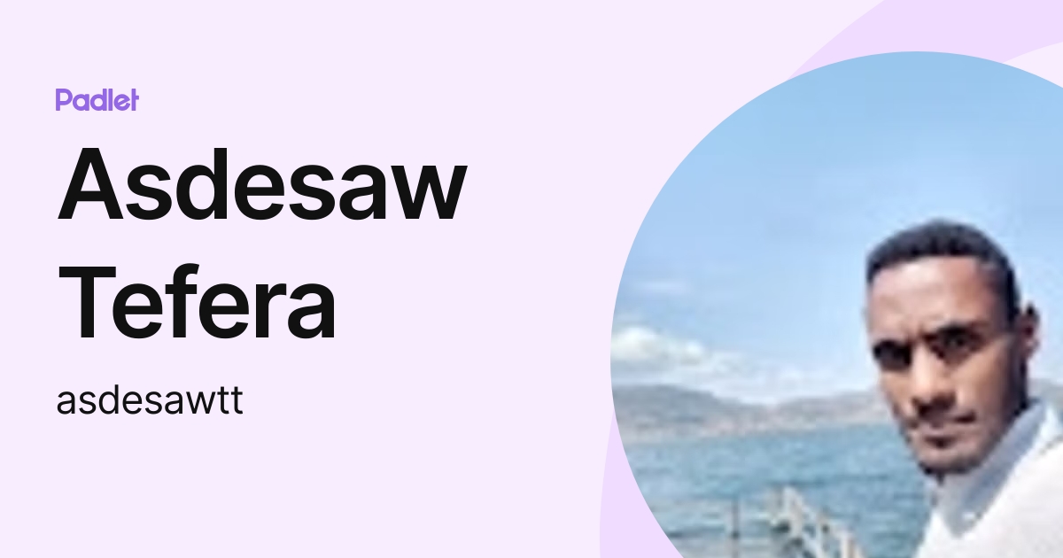 Asdesaw Tefera (asdesawtt) profile | Padlet