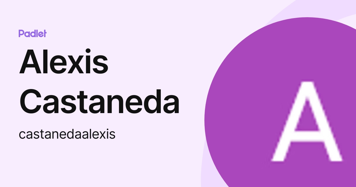Alexis Castaneda (castanedaalexis) profile | Padlet