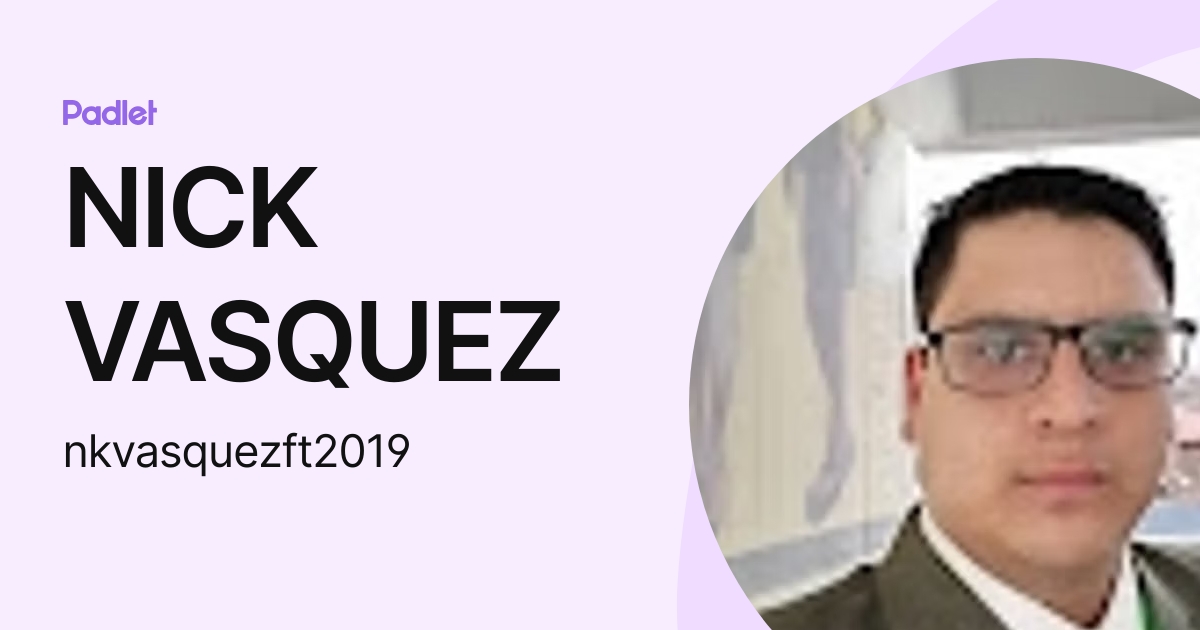 NICK VASQUEZ (nkvasquezft2019) profile | Padlet