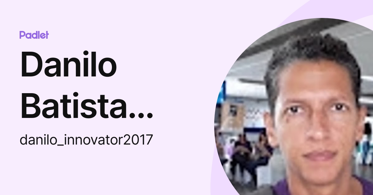 Danilo Batista Innovator (danilo_innovator2017) profile | Padlet