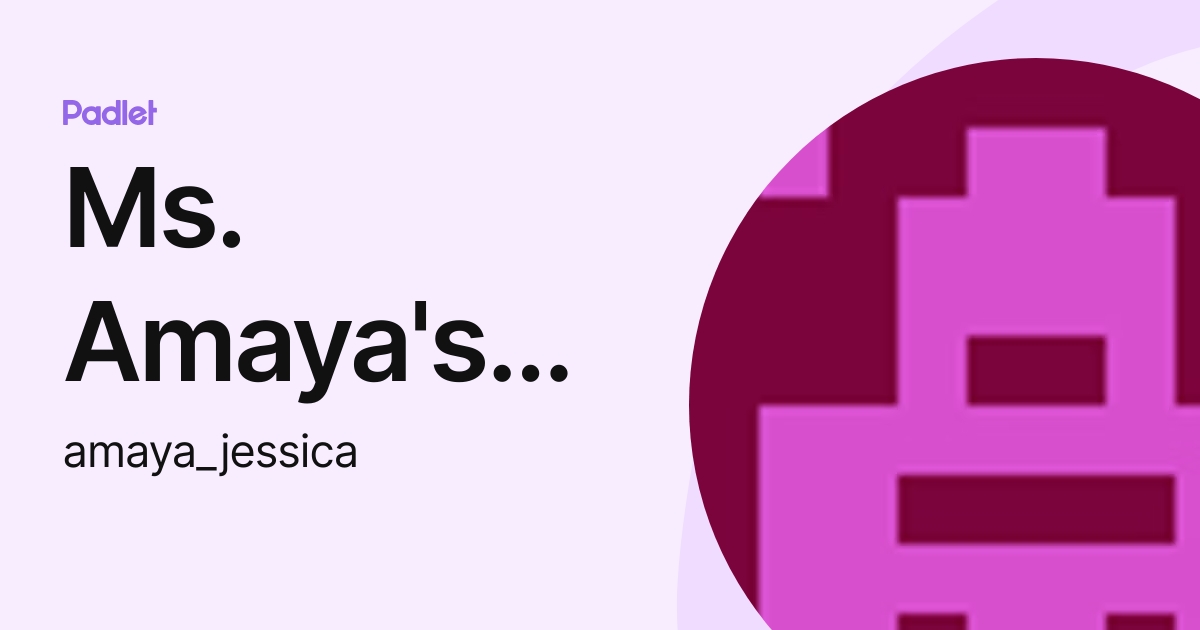 Ms. Amaya's Class (amaya_jessica) profile | Padlet