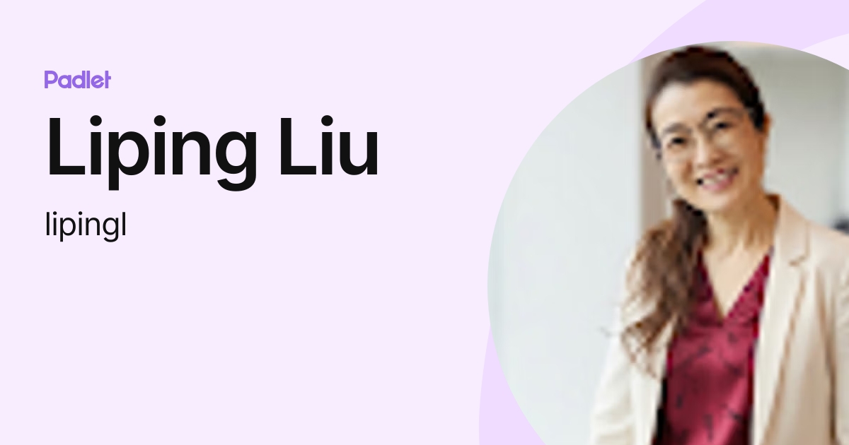 Liping Liu (lipingl) profile | Padlet