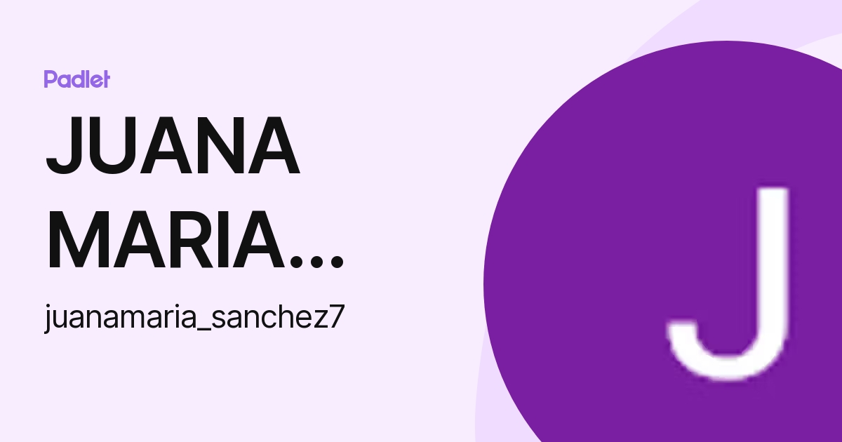 JUANA MARIA SANCHEZ GARCIA (juanamaria_sanchez7) profile | Padlet