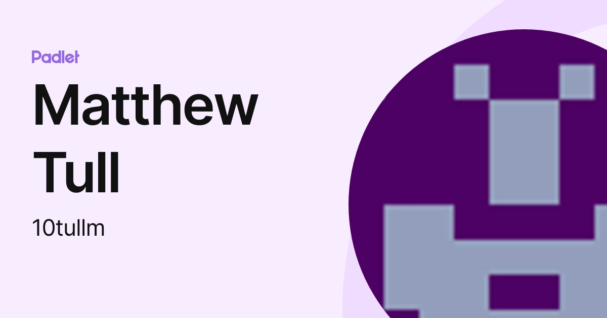 Matthew Tull (10tullm) profile | Padlet