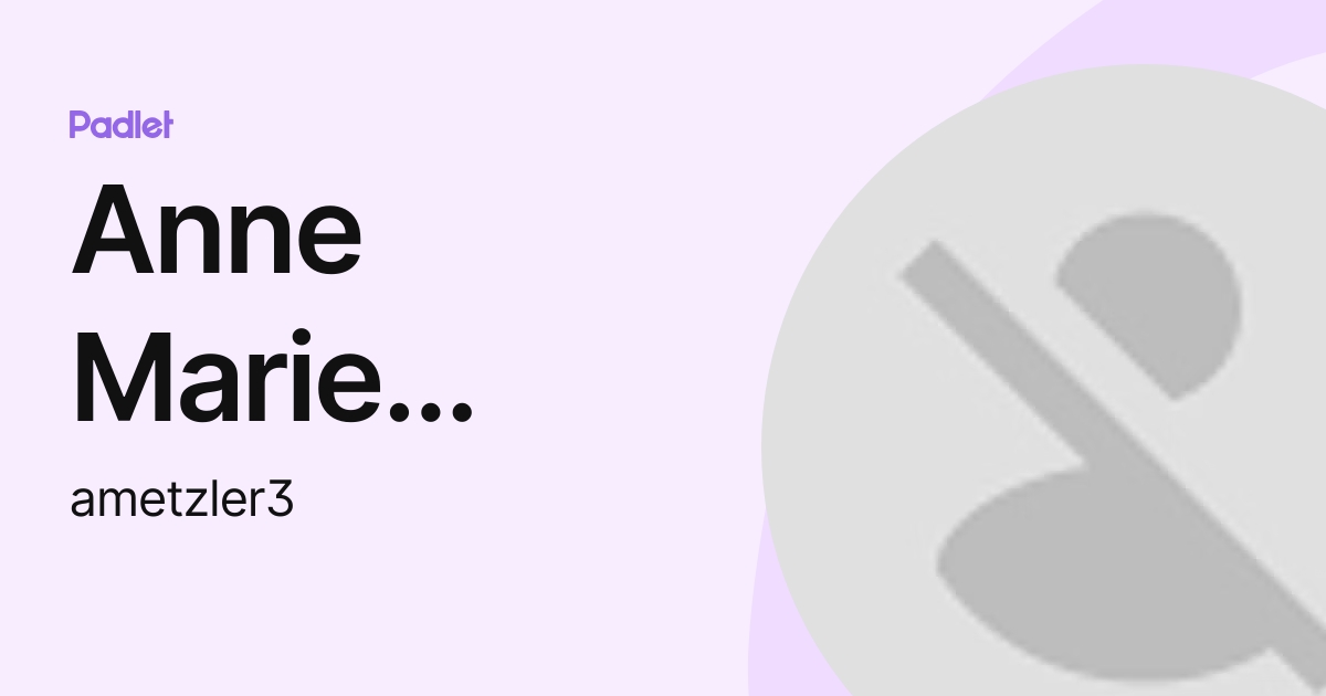 Anne Marie Metzler (ametzler3) profile | Padlet