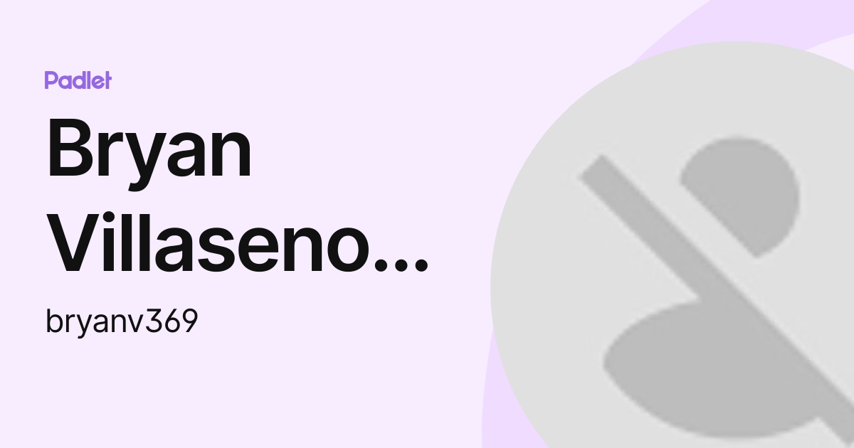 Bryan Villasenor-Medina (bryanv369) profile | Padlet