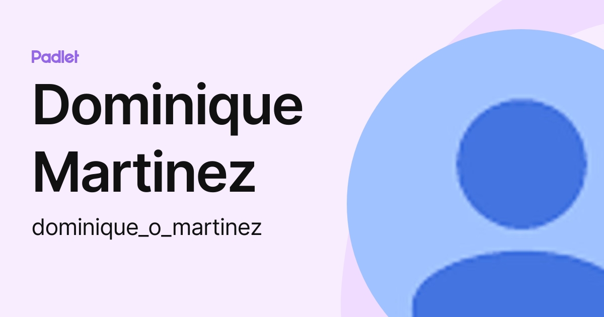 Dominique Martinez (dominique_o_martinez) profile | Padlet