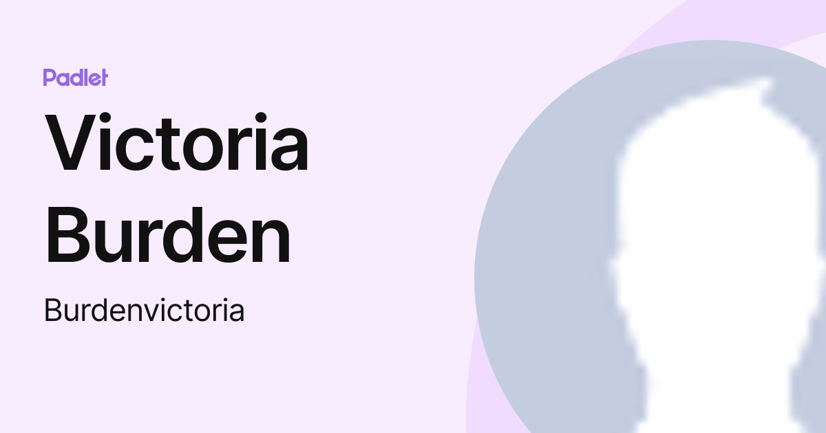 Victoria Burden (Burdenvictoria) profile | Padlet