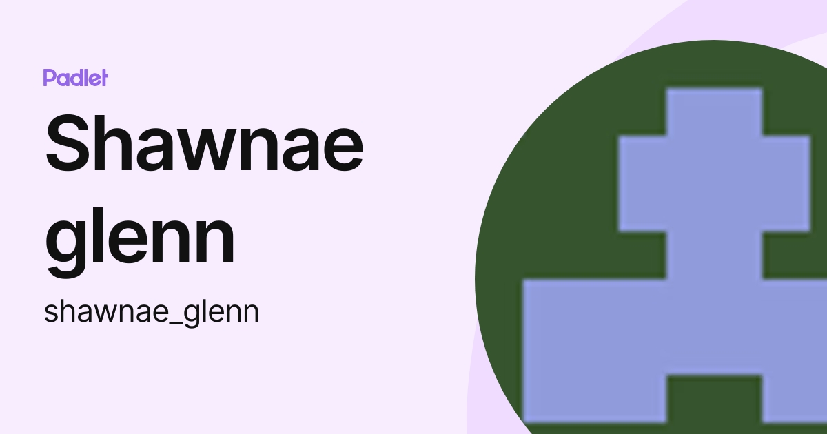 Shawnae glenn (shawnae_glenn) profile | Padlet