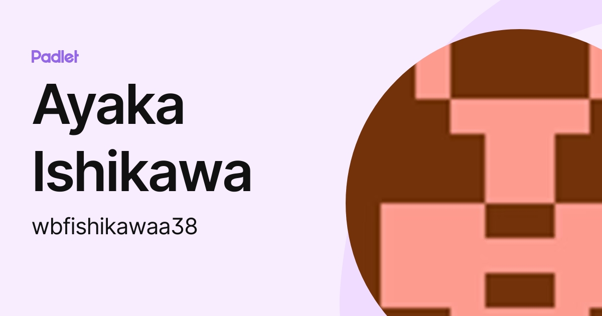 Ayaka Ishikawa (wbfishikawaa38) profile | Padlet