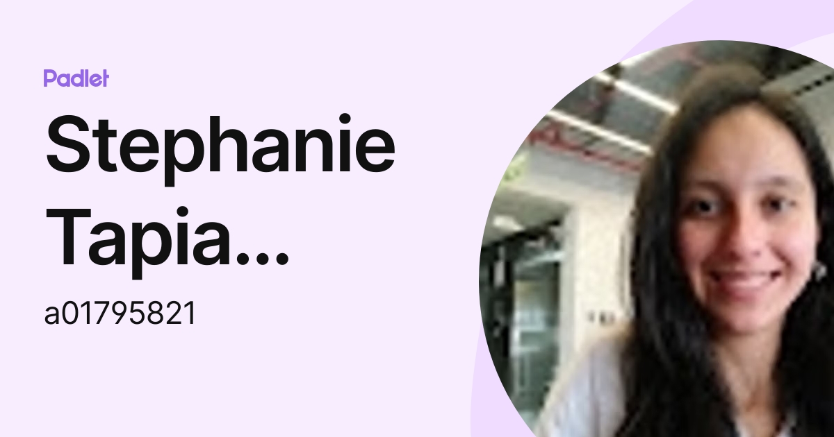 Stephanie Tapia Flores (a01795821) profile | Padlet