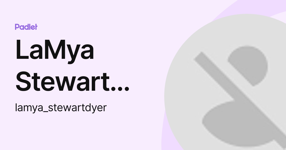 LaMya Stewart Dyer (lamya_stewartdyer) profile | Padlet
