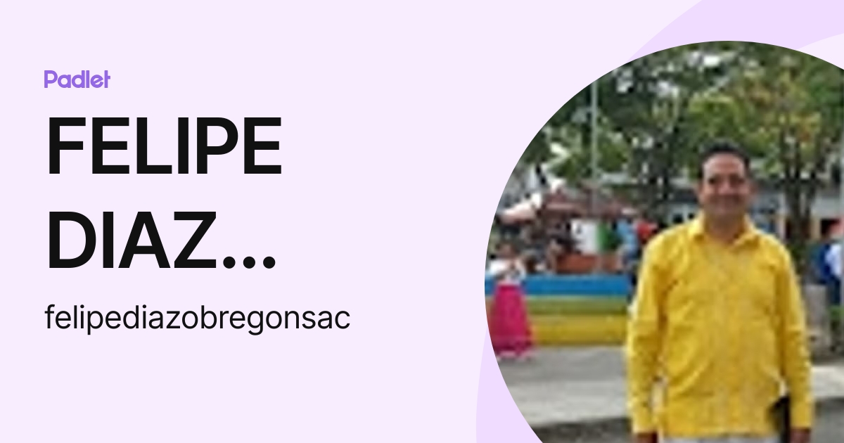 FELIPE DIAZ OBREGON (felipediazobregonsac) profile | Padlet