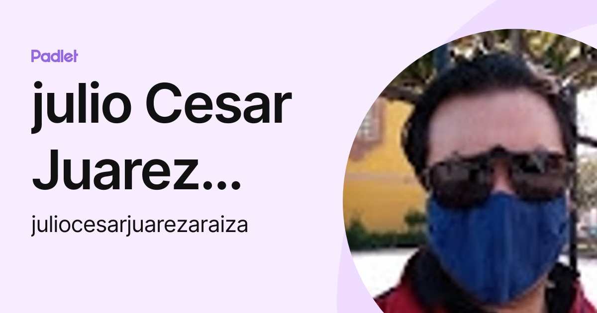 julio Cesar Juarez Juarez (juliocesarjuarezaraiza) profile | Padlet