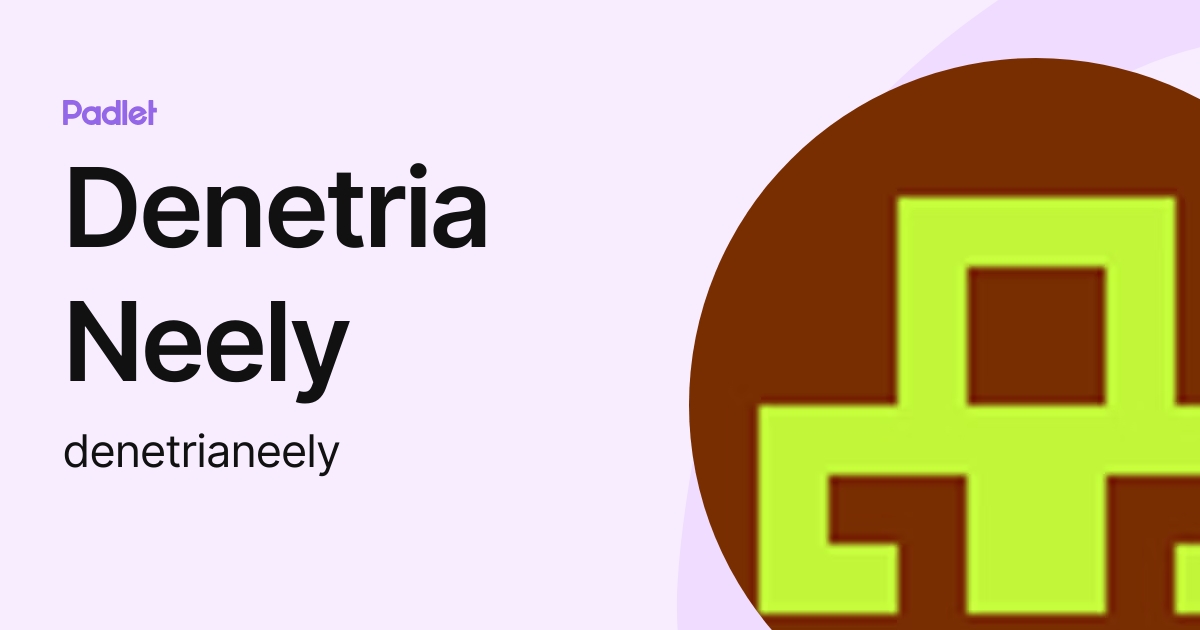 Denetria Neely (denetrianeely) profile | Padlet