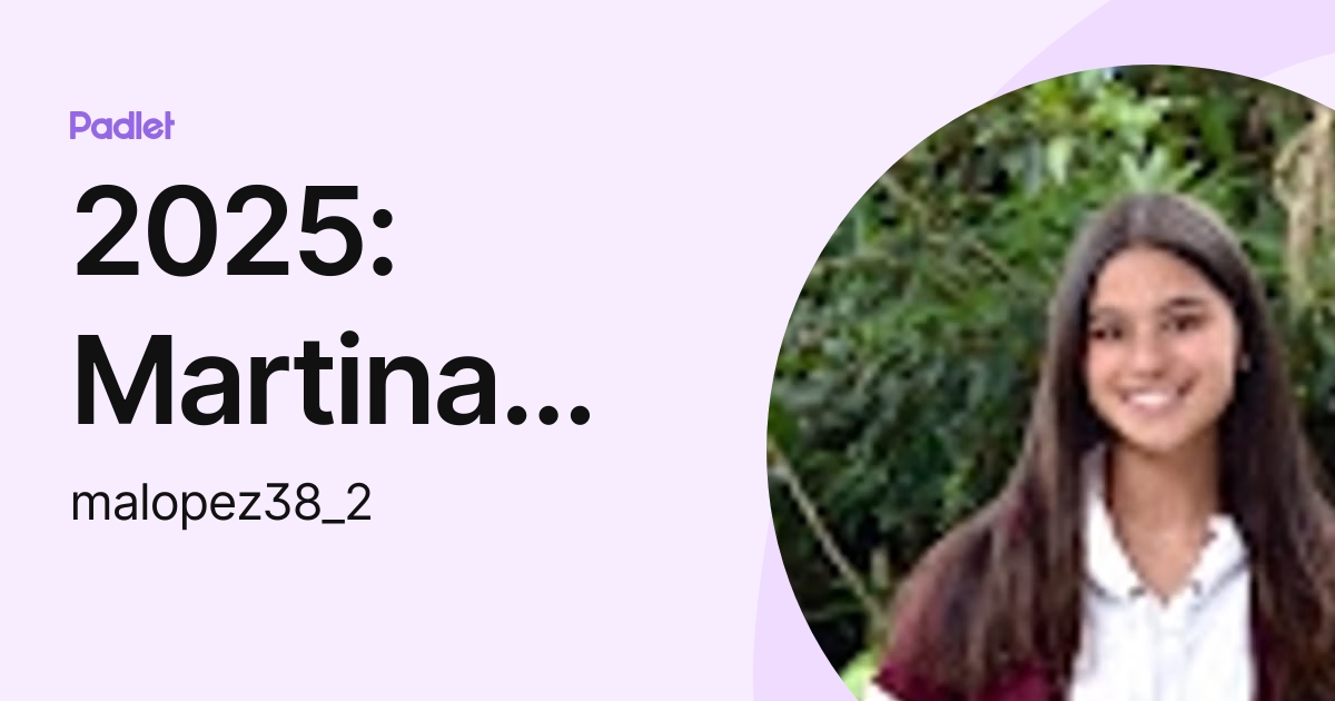 2025: Martina Lopez (malopez38_2) profile | Padlet