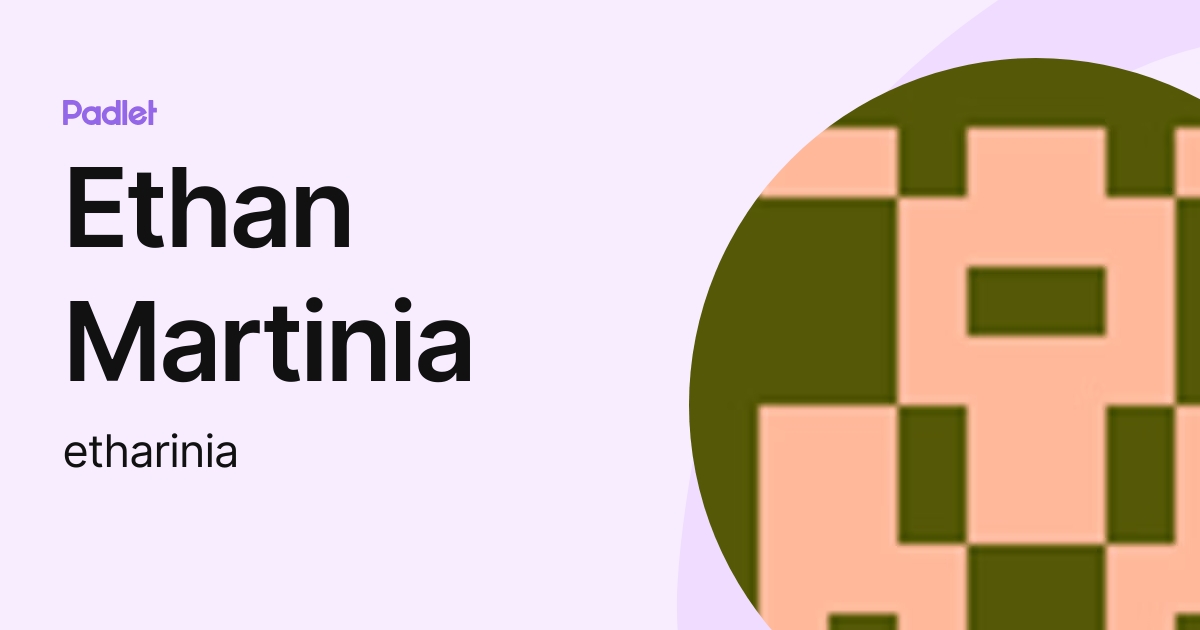 Ethan Martinia (etharinia) profile | Padlet