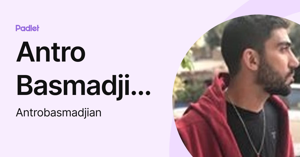 Antro Basmadjian (Antrobasmadjian) profile | Padlet