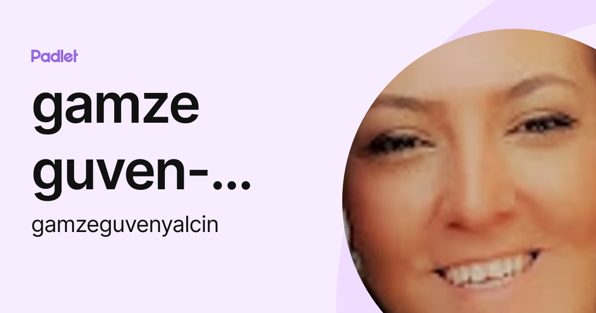 gamze guven-yalcin (gamzeguvenyalcin) profile | Padlet