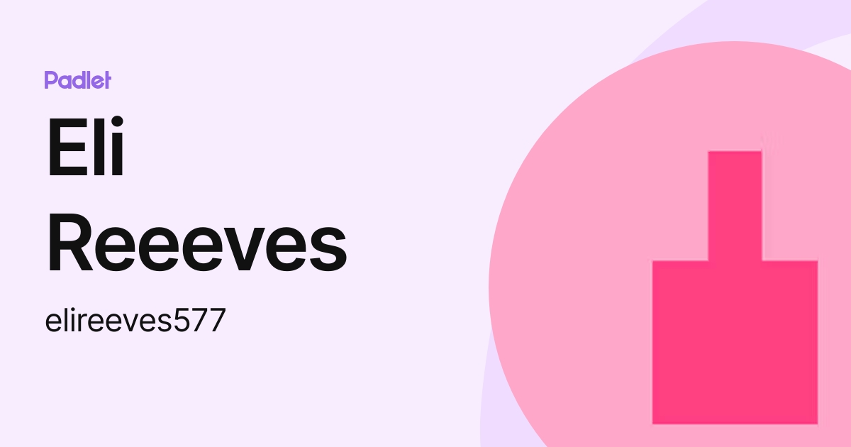 Eli Reeeves (elireeves577) profile | Padlet