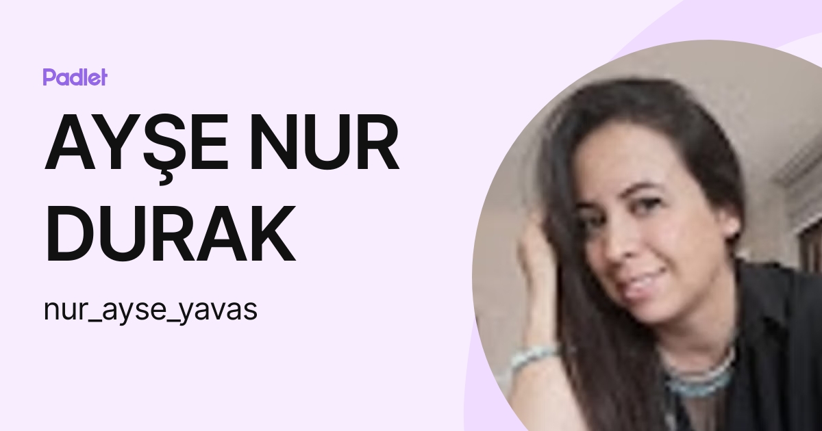 AYŞE NUR DURAK (nur_ayse_yavas) profile | Padlet