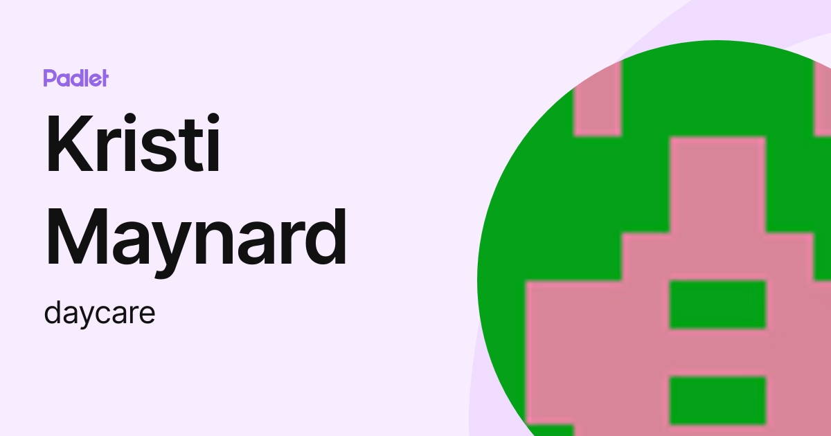 Kristi Maynard (daycare) profile | Padlet