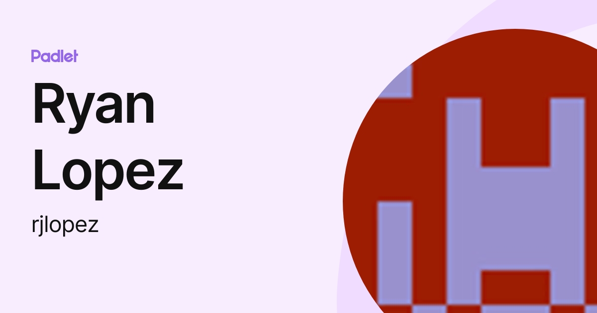 Ryan Lopez (rjlopez) profile | Padlet