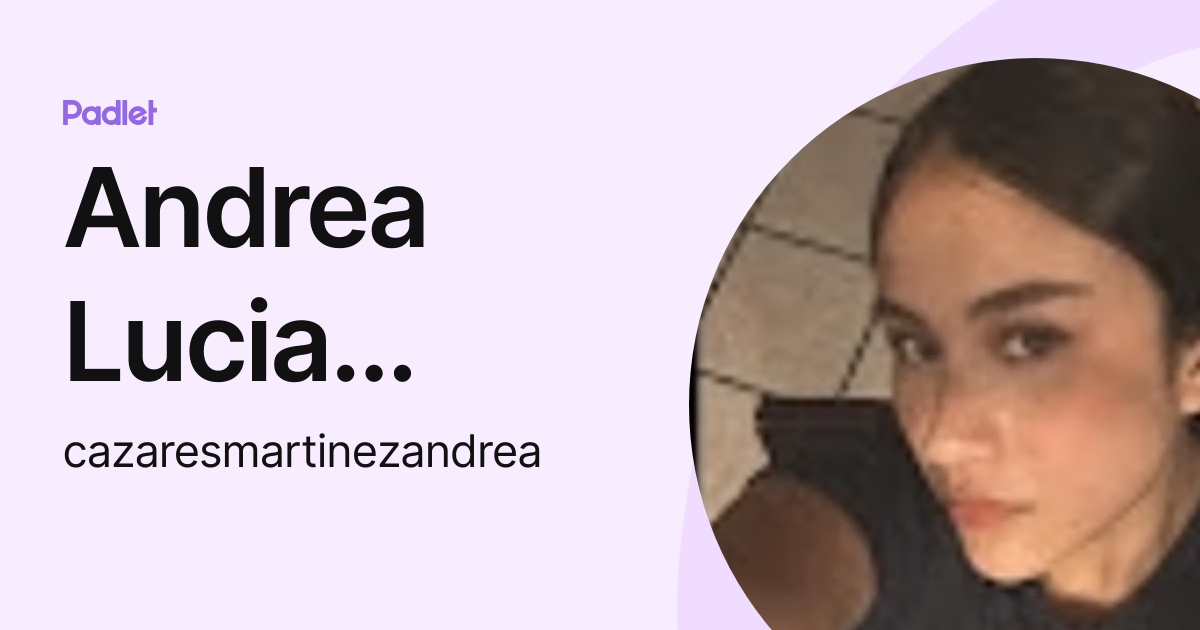 Andrea Lucia Cazares Martinez (cazaresmartinezandrea) profile | Padlet