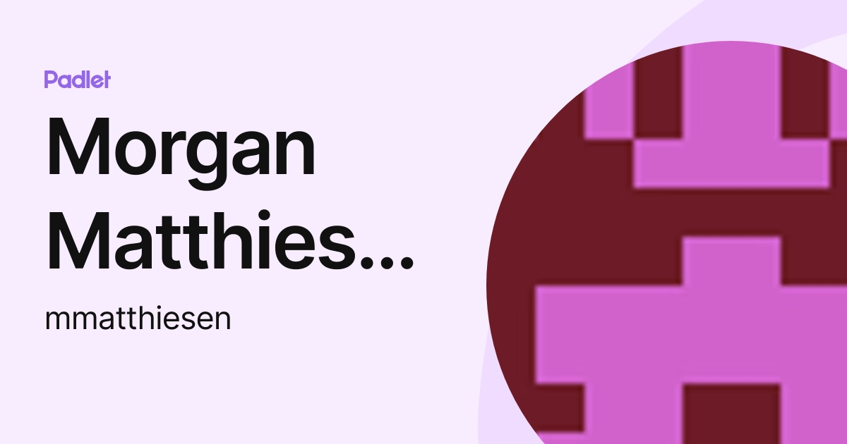 Morgan Matthiesen (mmatthiesen) profile | Padlet