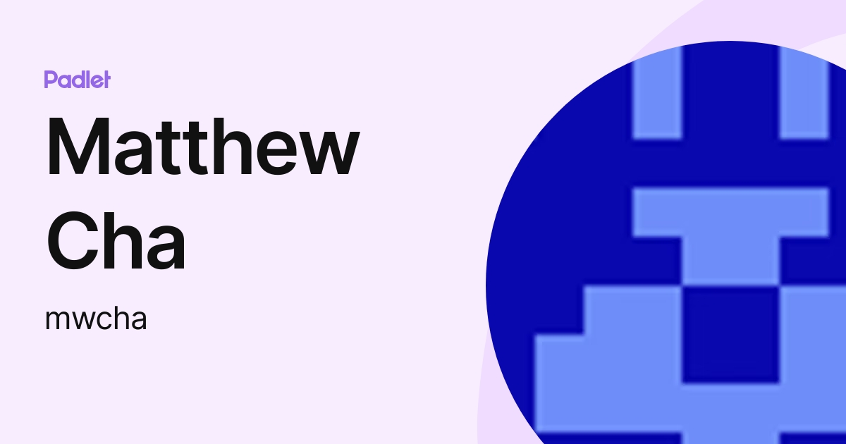 Matthew Cha (mwcha) profile | Padlet