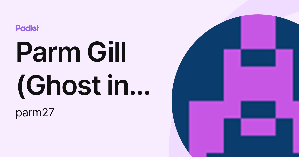Parm Gill (Ghost in the Machine) (parm27) profile | Padlet