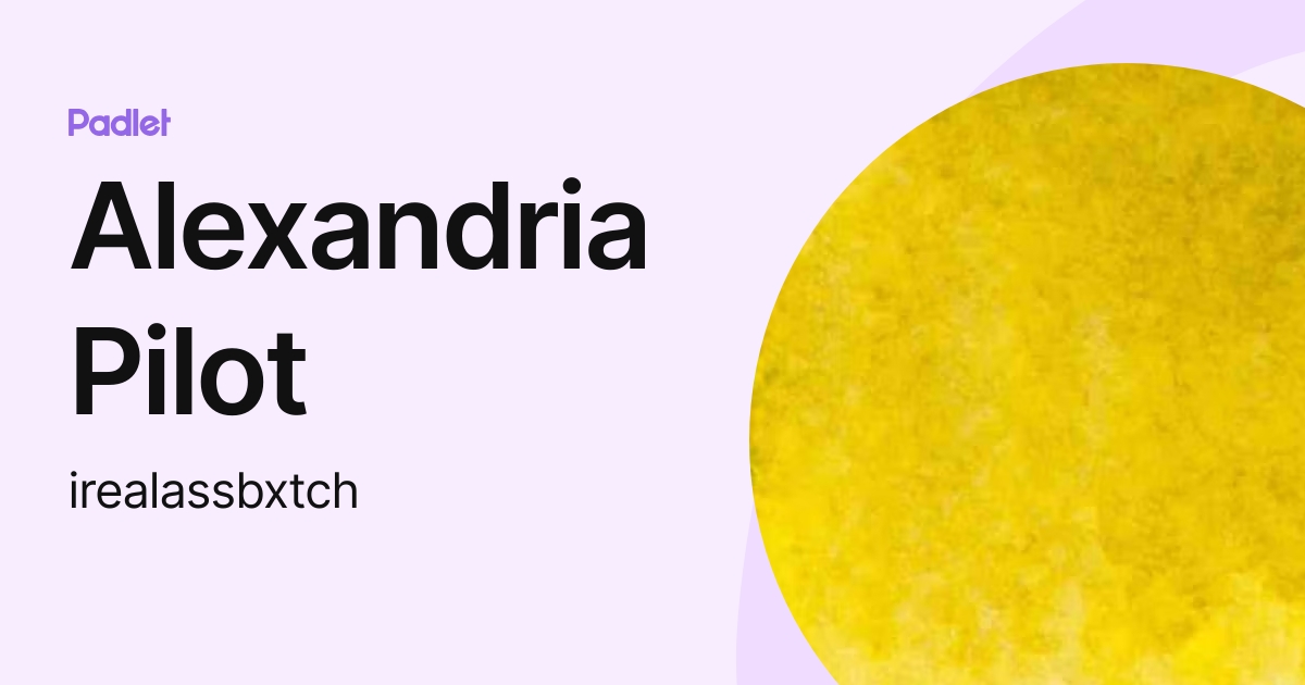 Alexandria Pilot (irealassbxtch) profile | Padlet
